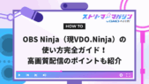 OBS Ninja（現VDO.Ninja）の使い方完全ガイド！高画質配信のポイントも紹介 | ストリーマーマガジン｜配信者を応援するWebメディア